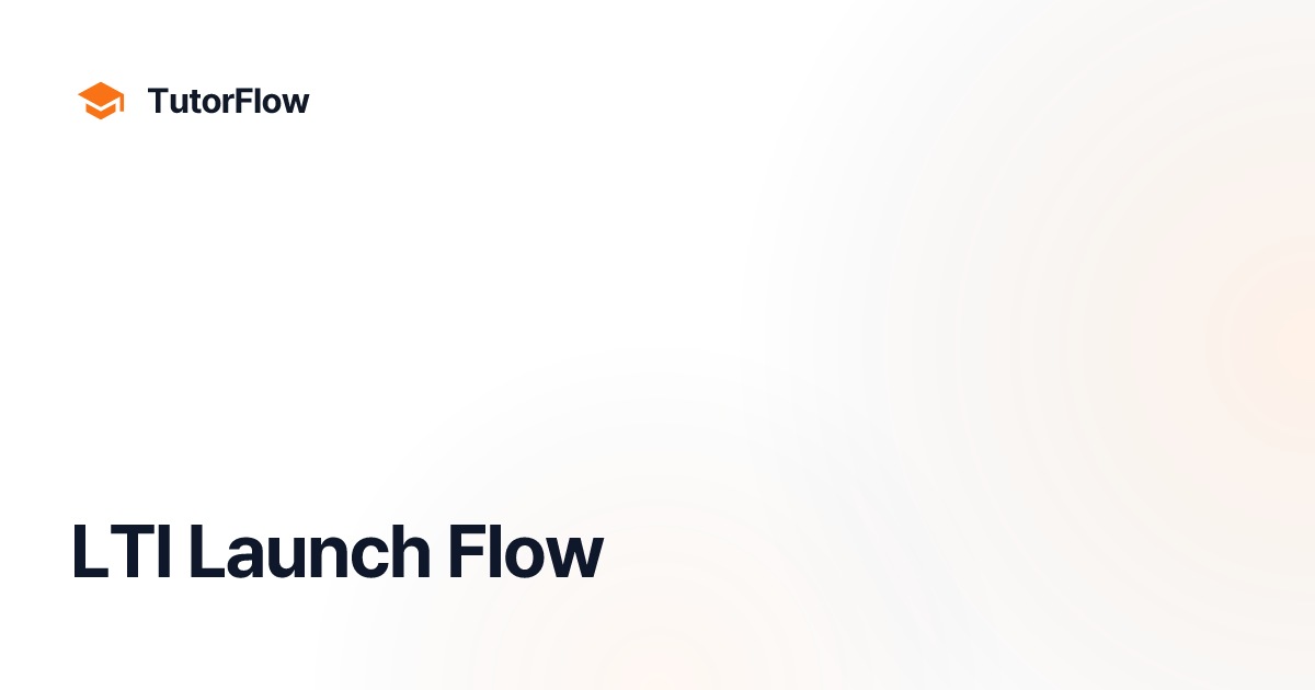 LTI Launch Flow | TutorFlow Agent Platform Docs